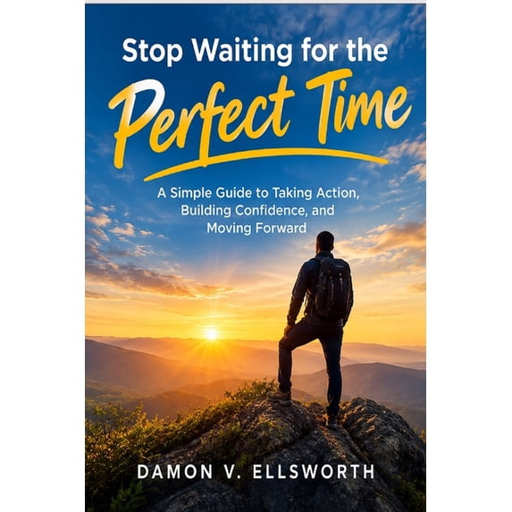 Stop Waiting for the Perfect Time: A Simple Guide to Taking Action ...