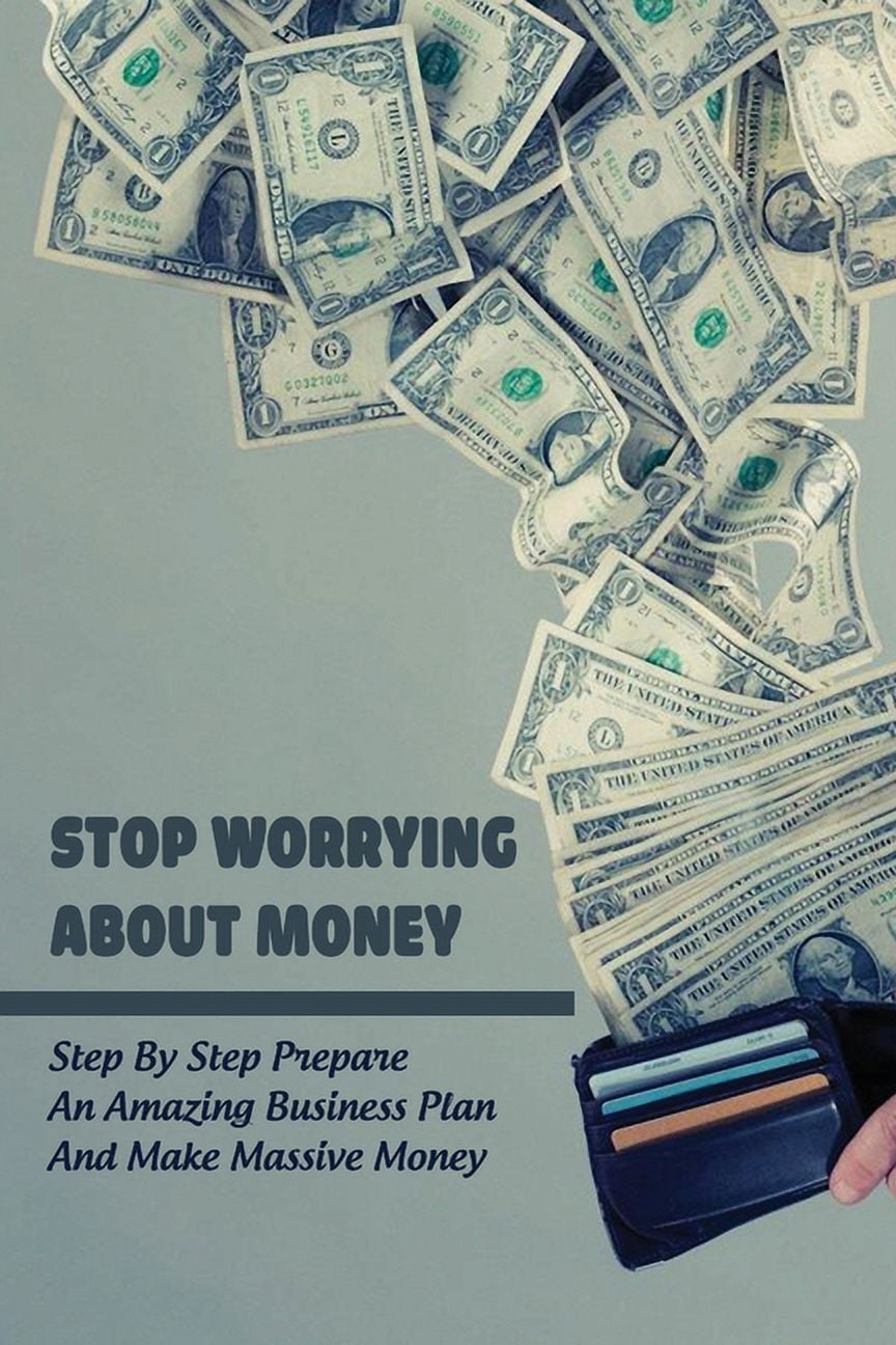 Stop Worrying About Money: Step By Step Prepare An Amazing Business ...
