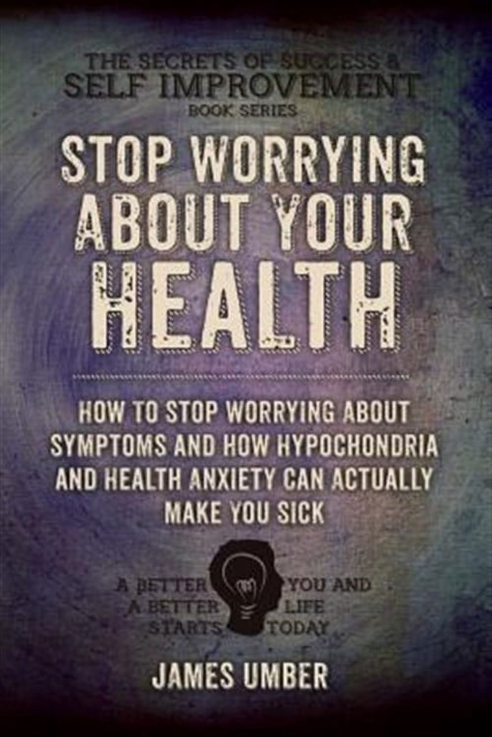 The Secrets of Success and Self Improvement: Stop Worrying About Your ...