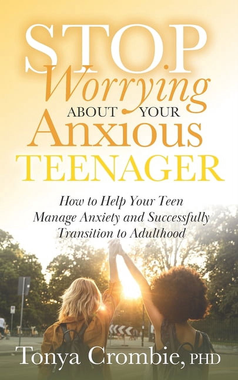 Stop Worrying about Your Anxious Teenager: How to Help Your Teen Manage ...