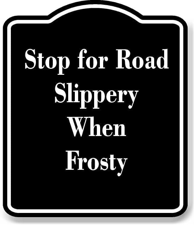Stop for Road Slippery When Frosty BLACK Aluminum Composite Sign 20 ...