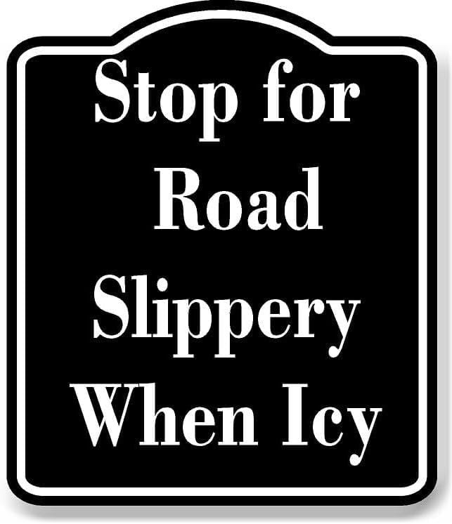 Stop for Road Slippery When Icy BLACK Aluminum Composite Sign 15''x18 ...