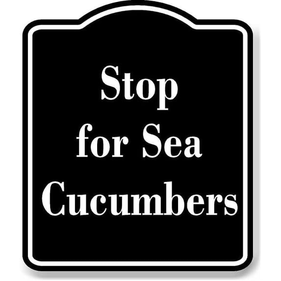 Stop for Sea Cucumbers BLACK Aluminum Composite Sign 15''x18 ...