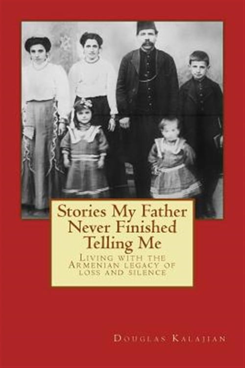 Stories My Father Never Finished Telling Me: Living with the Armenian ...