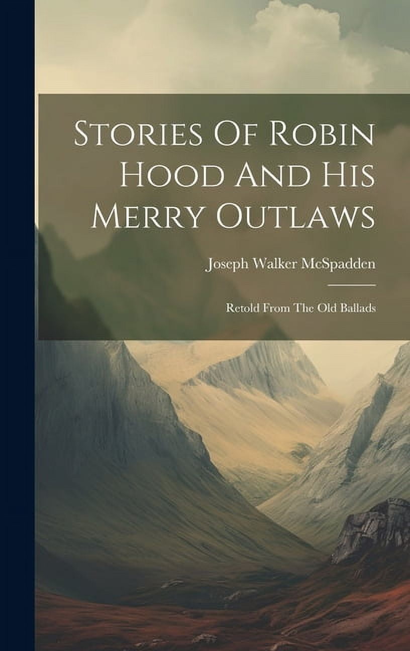 Stories Of Robin Hood And His Merry Outlaws: Retold From The Old ...