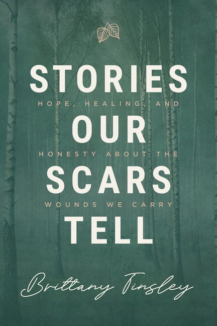 Stories Our Scars Tell: Hope, Healing, and Honesty about the Wounds We ...