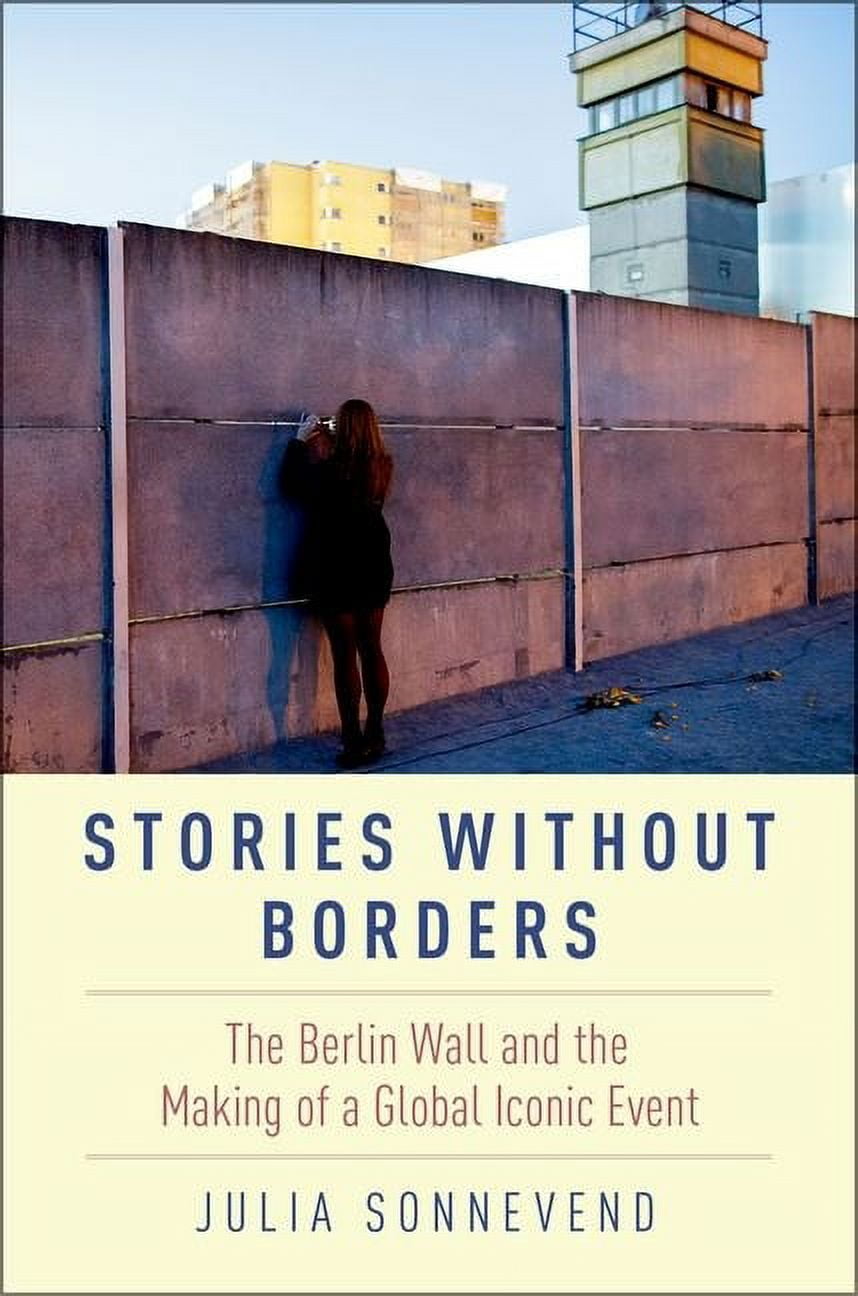 Stories Without Borders : The Berlin Wall and the Making of a Global Iconic Event - Walmart.com