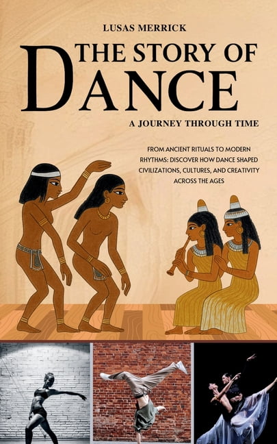 The Story of Civilization - A Journey Th The Story of Dance: A JOURNEY ...