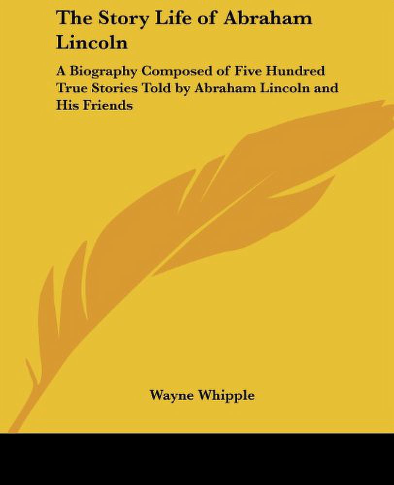 Story Life of Abraham Lincoln: a Biography Composed of Five Hundred ...