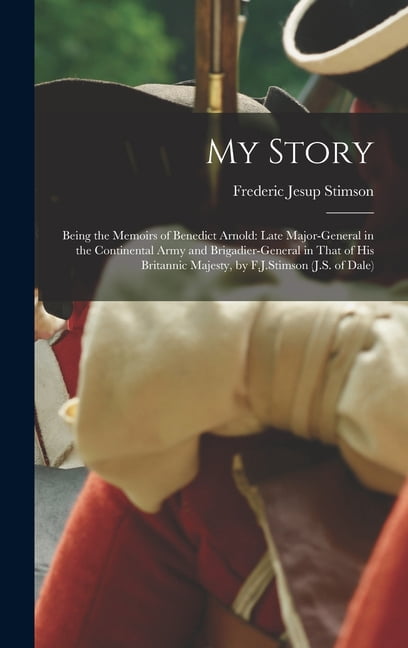 My Story: Being the Memoirs of Benedict Arnold: Late Major-general in ...