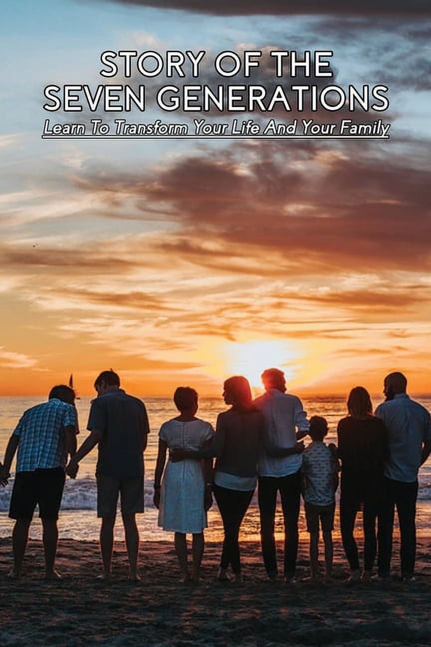 Story Of The Seven Generations: Learn To Transform Your Life And Your ...