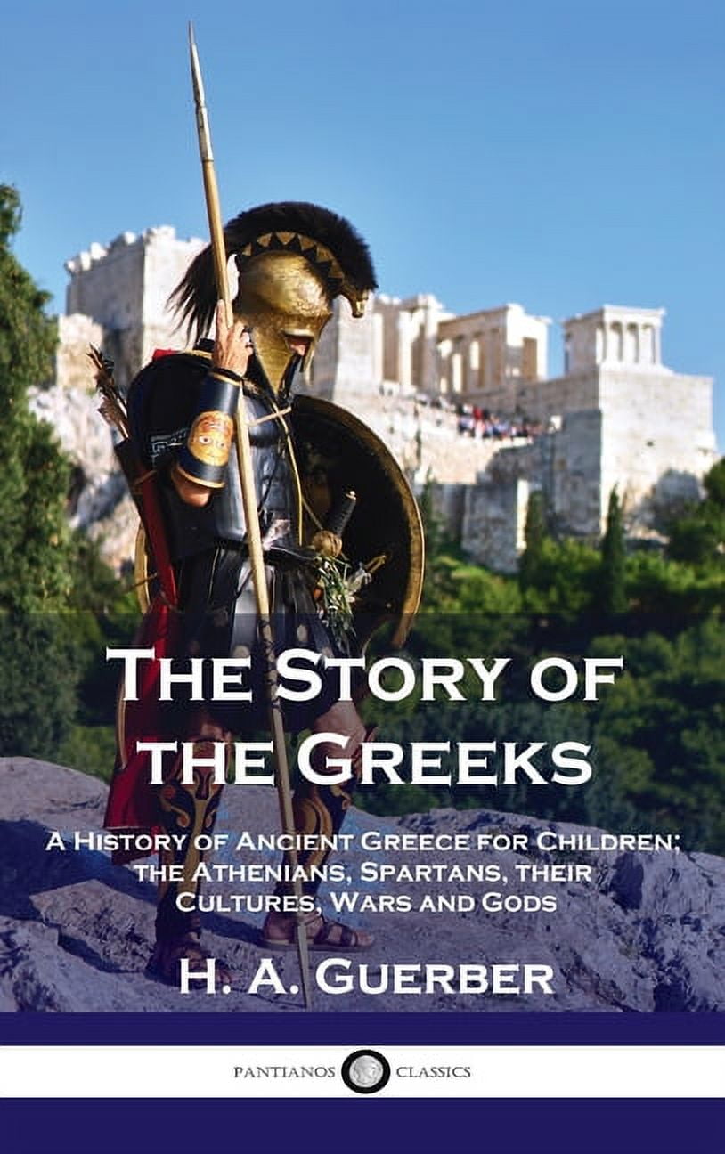 Story of the Greeks: A History of Ancient Greece for Children; the ...