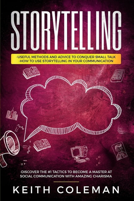 Storytelling: 3 Books in 1 - Useful Methods and Advice to Conquer Small Talk, How to Use ...