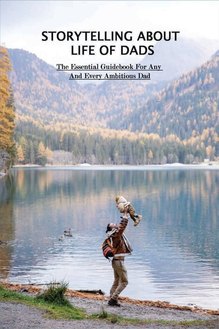 Storytelling About Life Of Dads: The Essential Guidebook For Any And ...