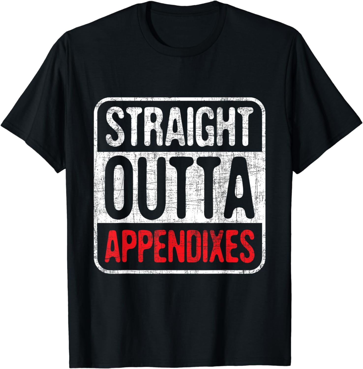 Straight Outta Appendixes - Appendectomy Appendix Removal T-Shirt ...