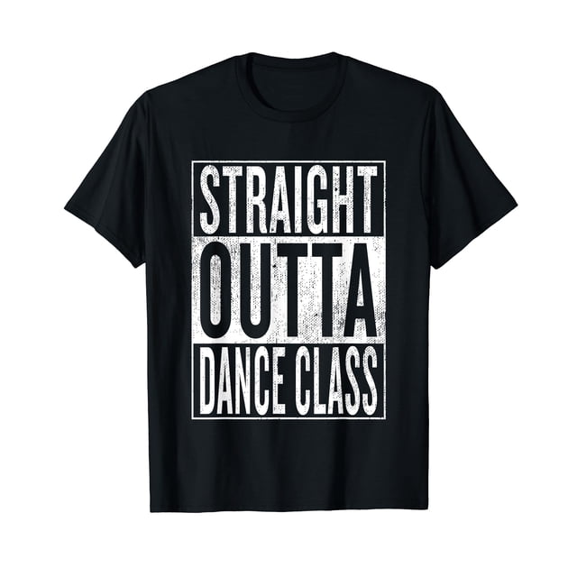 Straight Outta Dance Class | Great Dancer & Dancing Shirt - Walmart.com