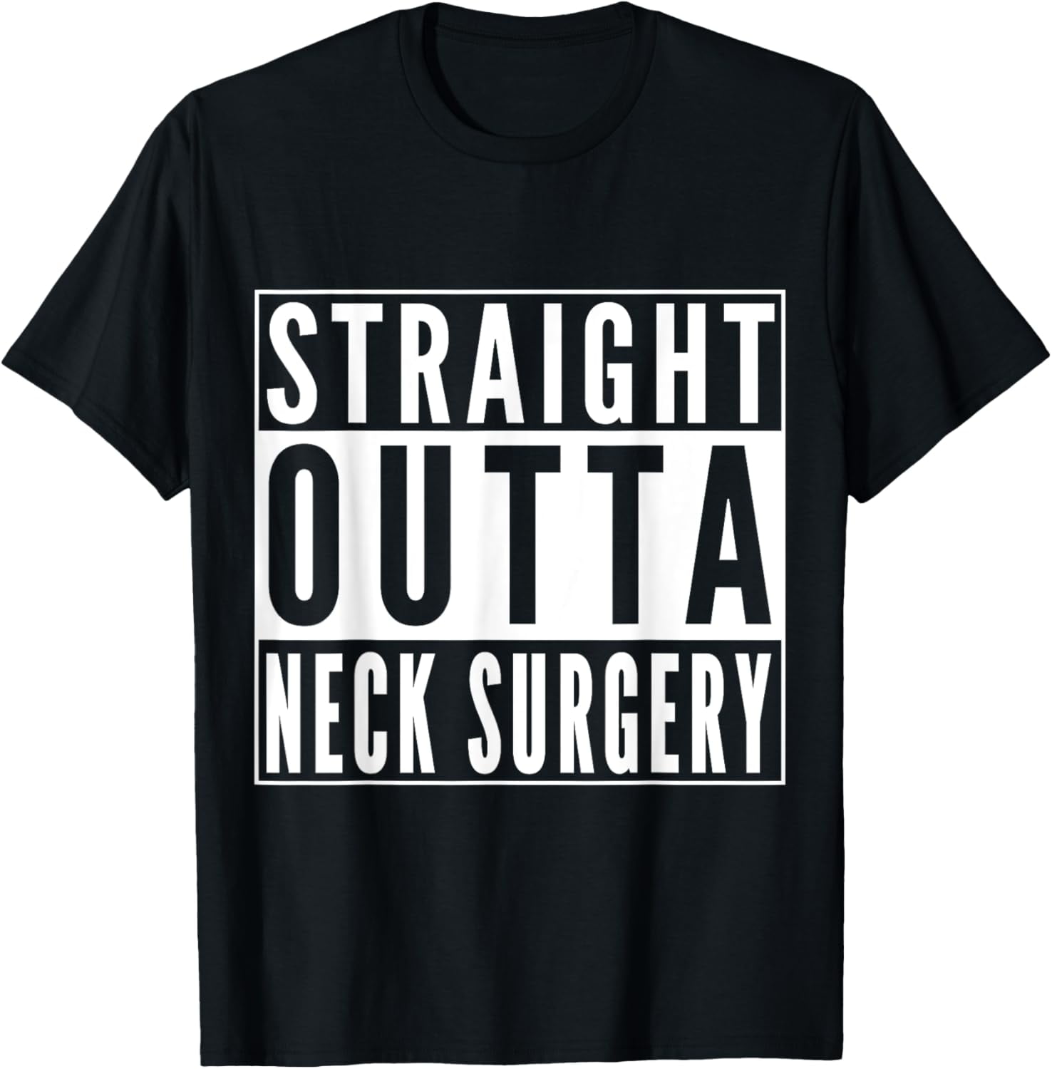 Straight Outta Neck Surgery Get Well Joke Recovery Humor T-Shirt men ...