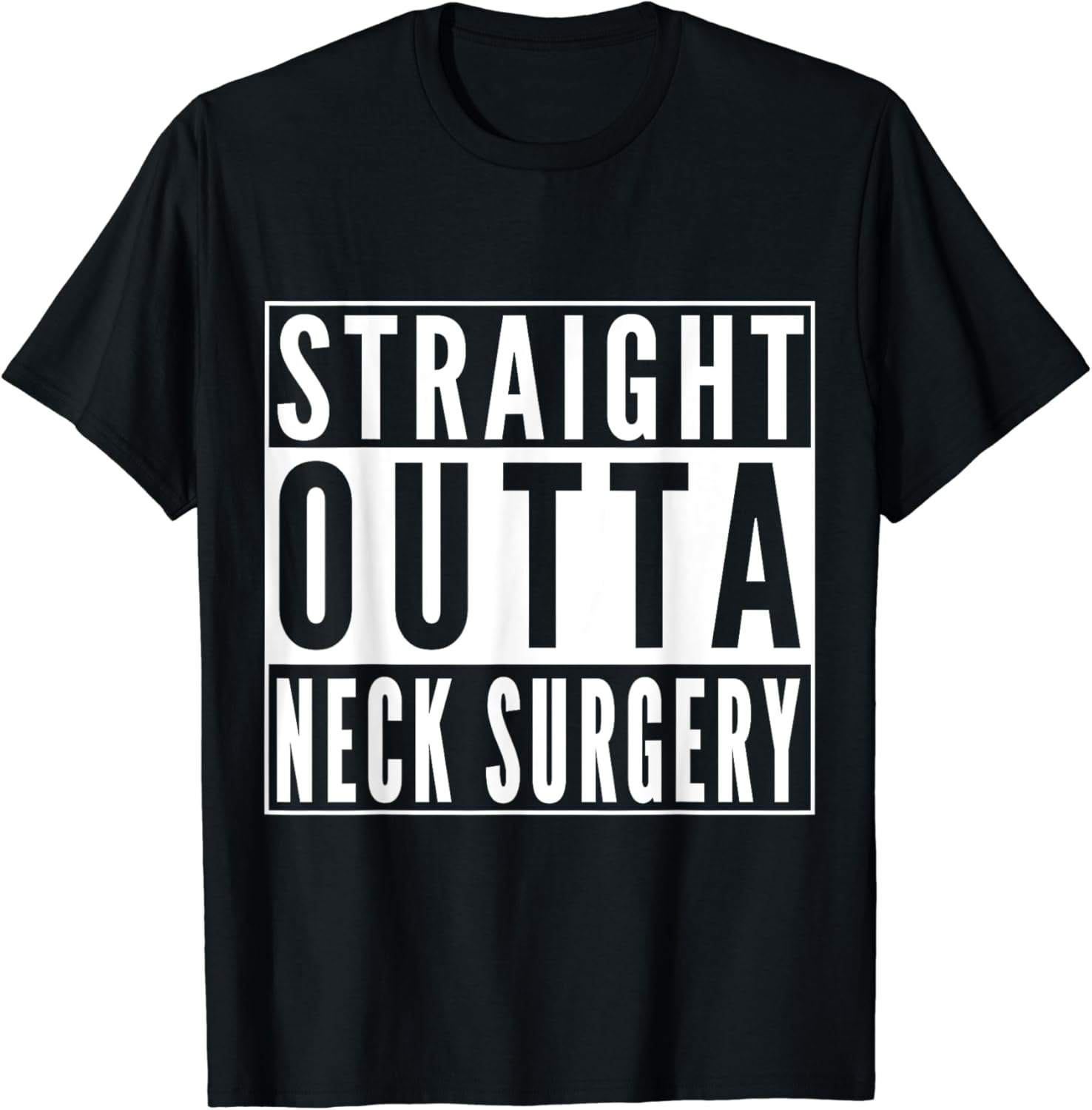Straight Outta Neck Surgery Get Well Joke Recovery Humor T-Shirt ...