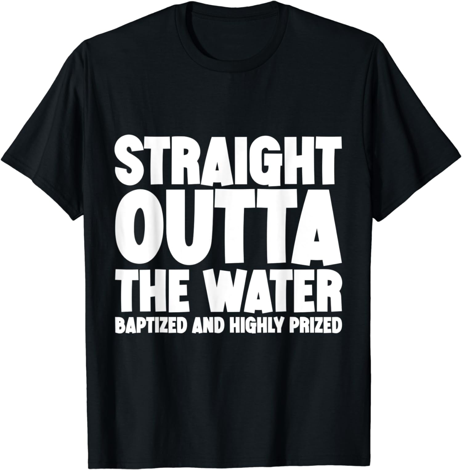 Straight Outta The Water, Baptized And Highly Prized ------ T-Shirt ...
