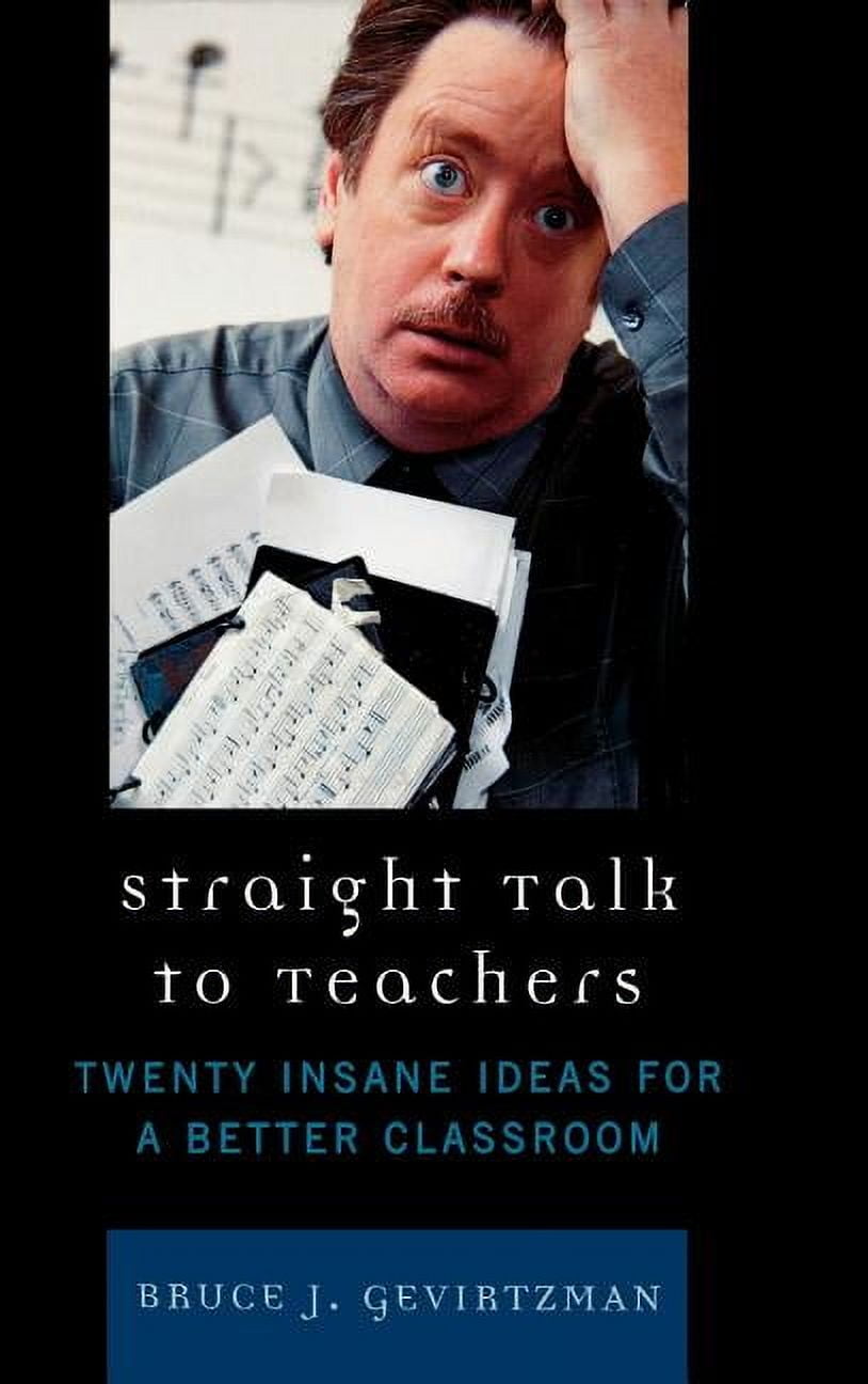 Straight Talk to Teachers : Twenty Insane Ideas for a Better Classroom ...