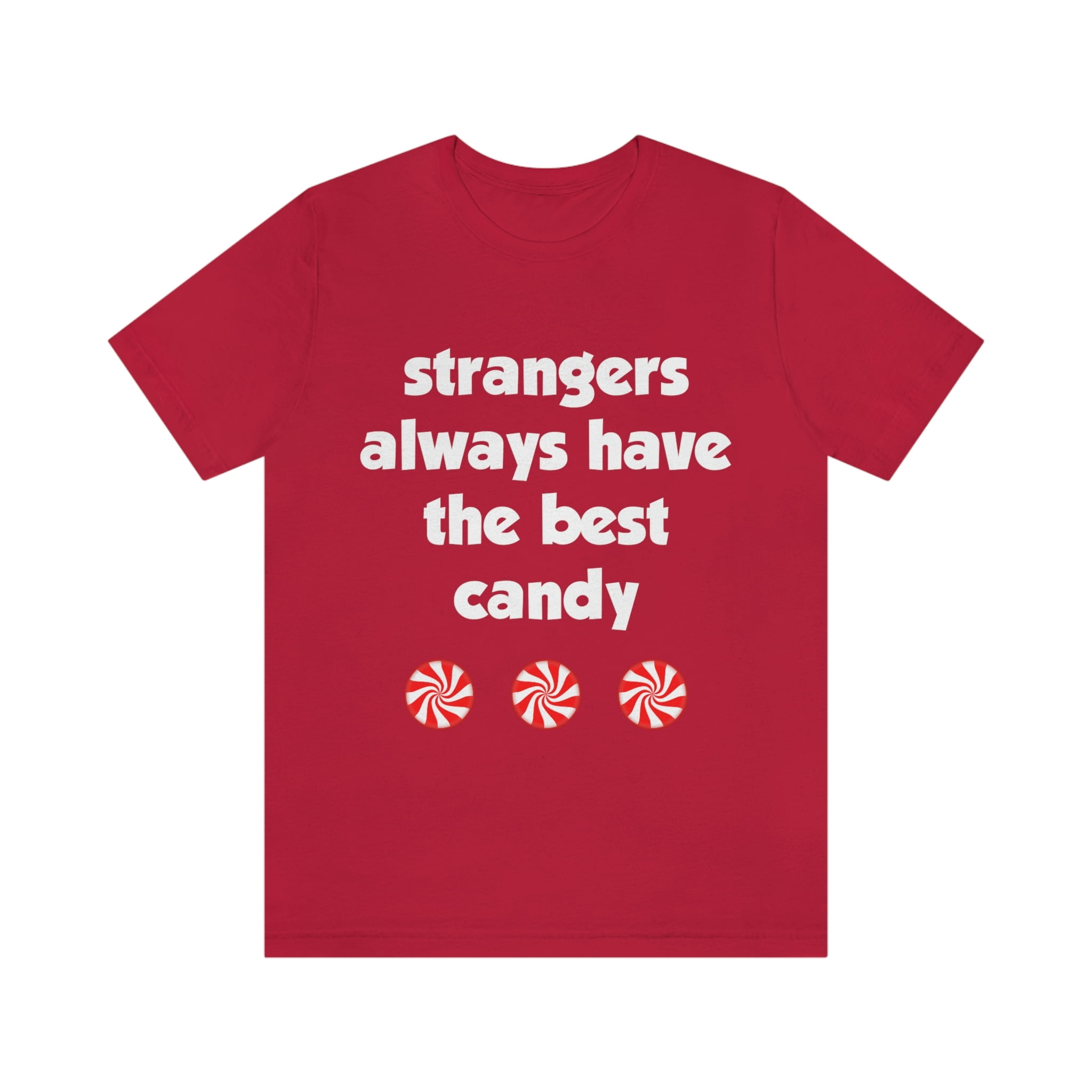 Strangers Always Have The Best Candy Shirts - Walmart.com