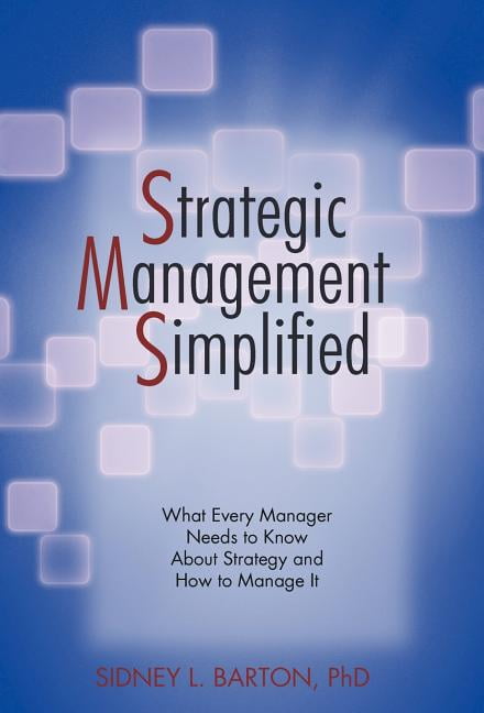 Strategic Management Simplified : What Every Manager Needs to Know About Strategy and How to ...