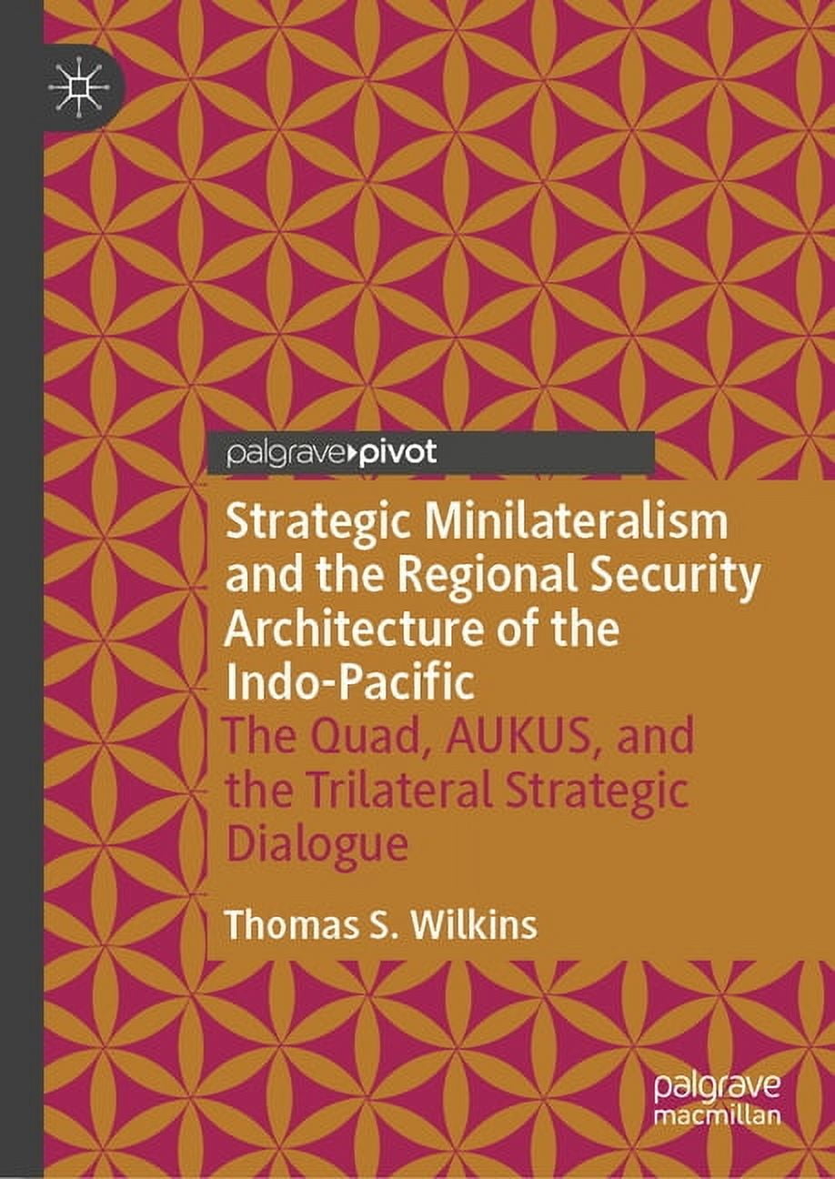 Strategic Minilateralism and the Regional Security Architecture of the ...