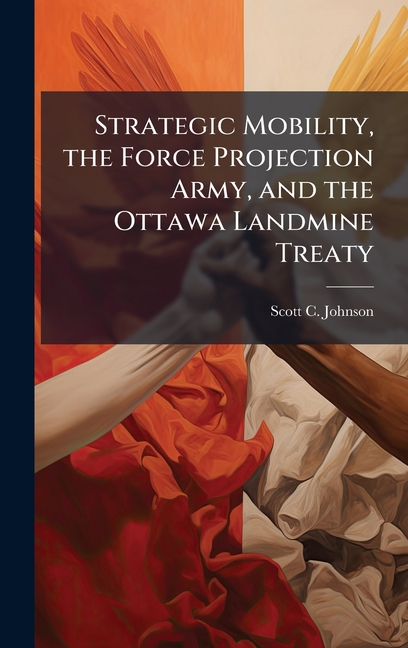 Strategic Mobility, the Force Projection Army, and the Ottawa Landmine ...