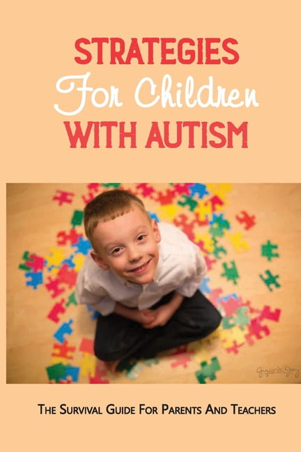Strategies For Children With Autism: The Survival Guide For Parents And ...