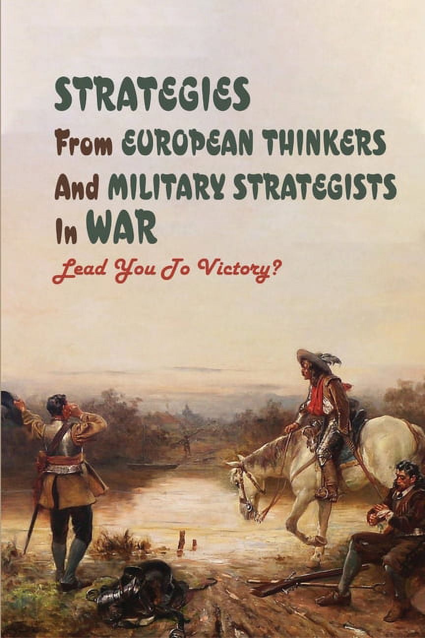 Strategies From European Thinkers And Military Strategists In War: Lead ...