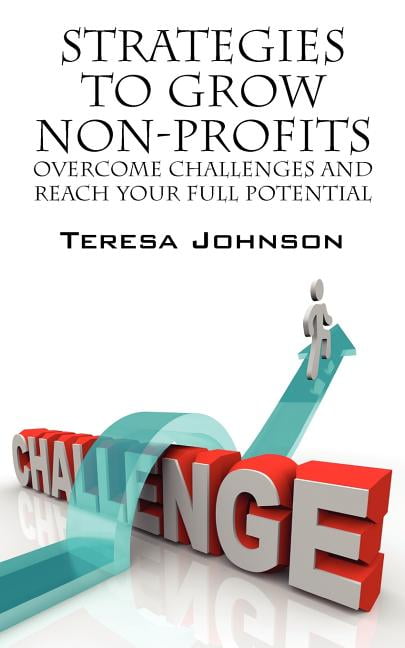 Strategies to Grow Non-Profits: Overcome Challenges and Reach Your Full ...