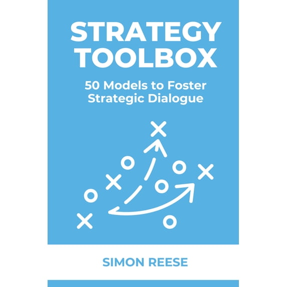Strategy Toolbox: 50 Models to Foster Strategic Dialogue, (Paperback ...