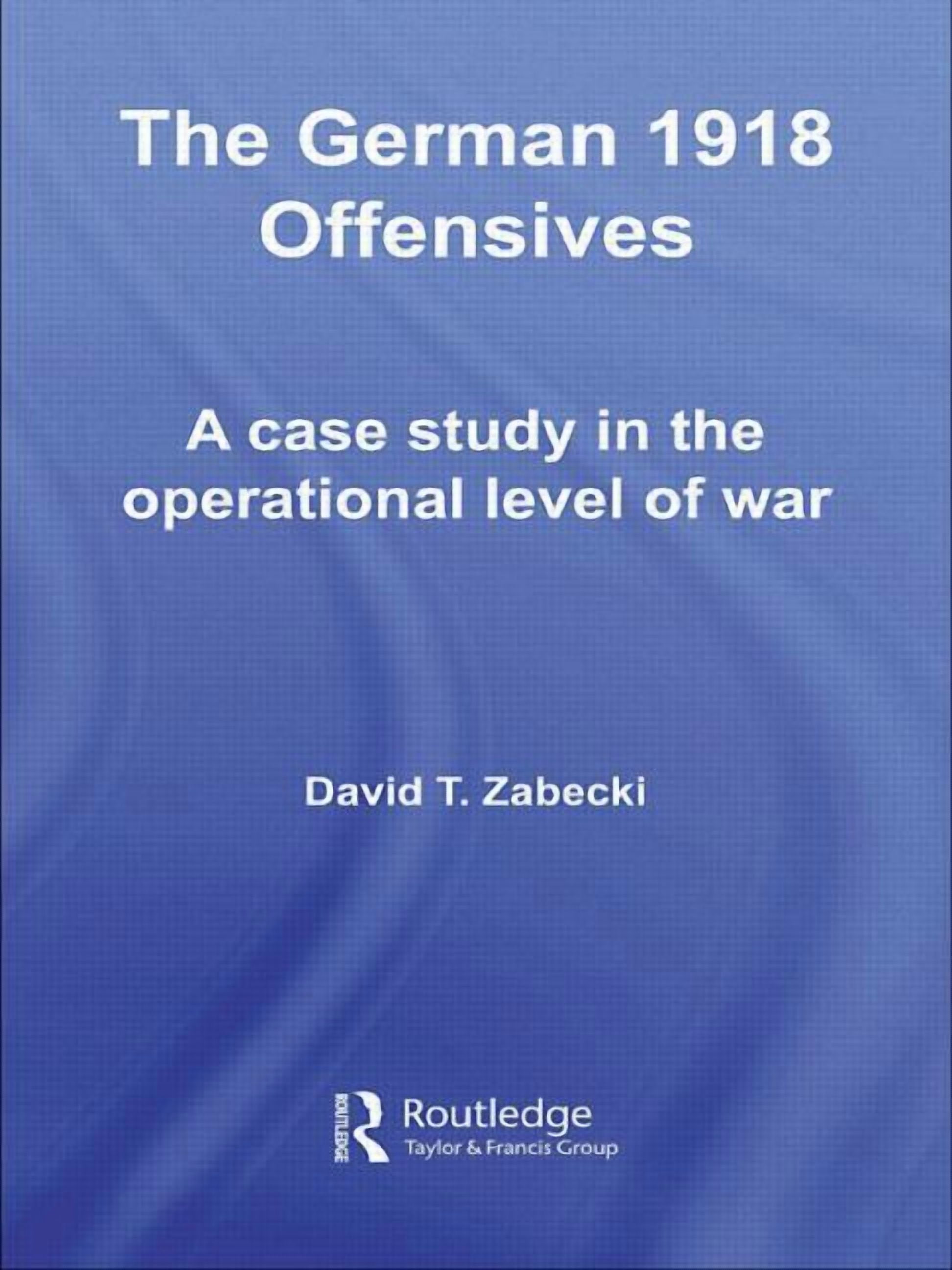 Strategy and History The German 1918 Offensives: A Case Study in The ...