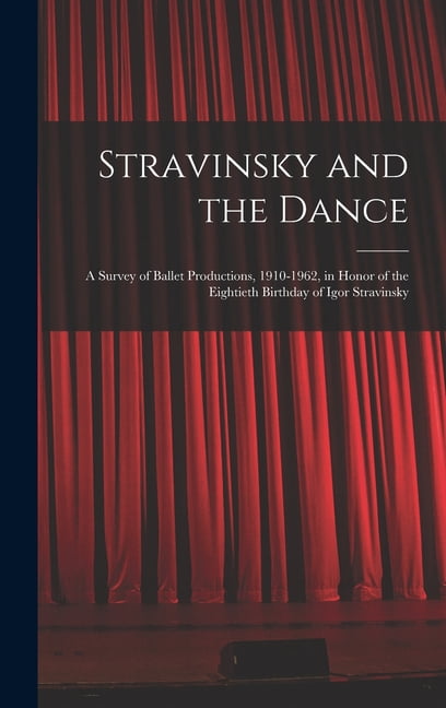 Stravinsky and the Dance; a Survey of Ballet Productions, 1910-1962, in ...