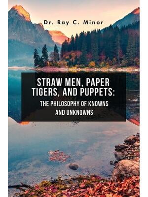 Straw Men, Paper Tigers, and Puppets : The Philosophy of Knowns and ...