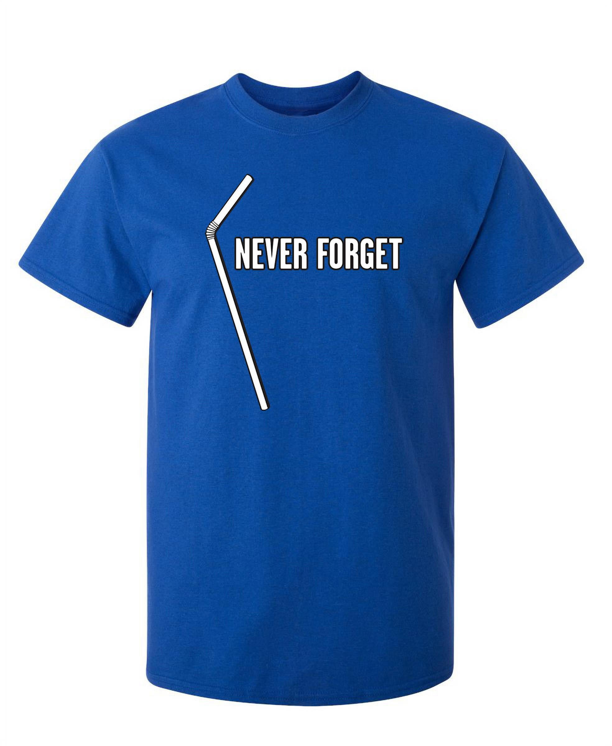 Straw Never Forget Funny Graphic Novelty Fit Well Tee Hilarious ...