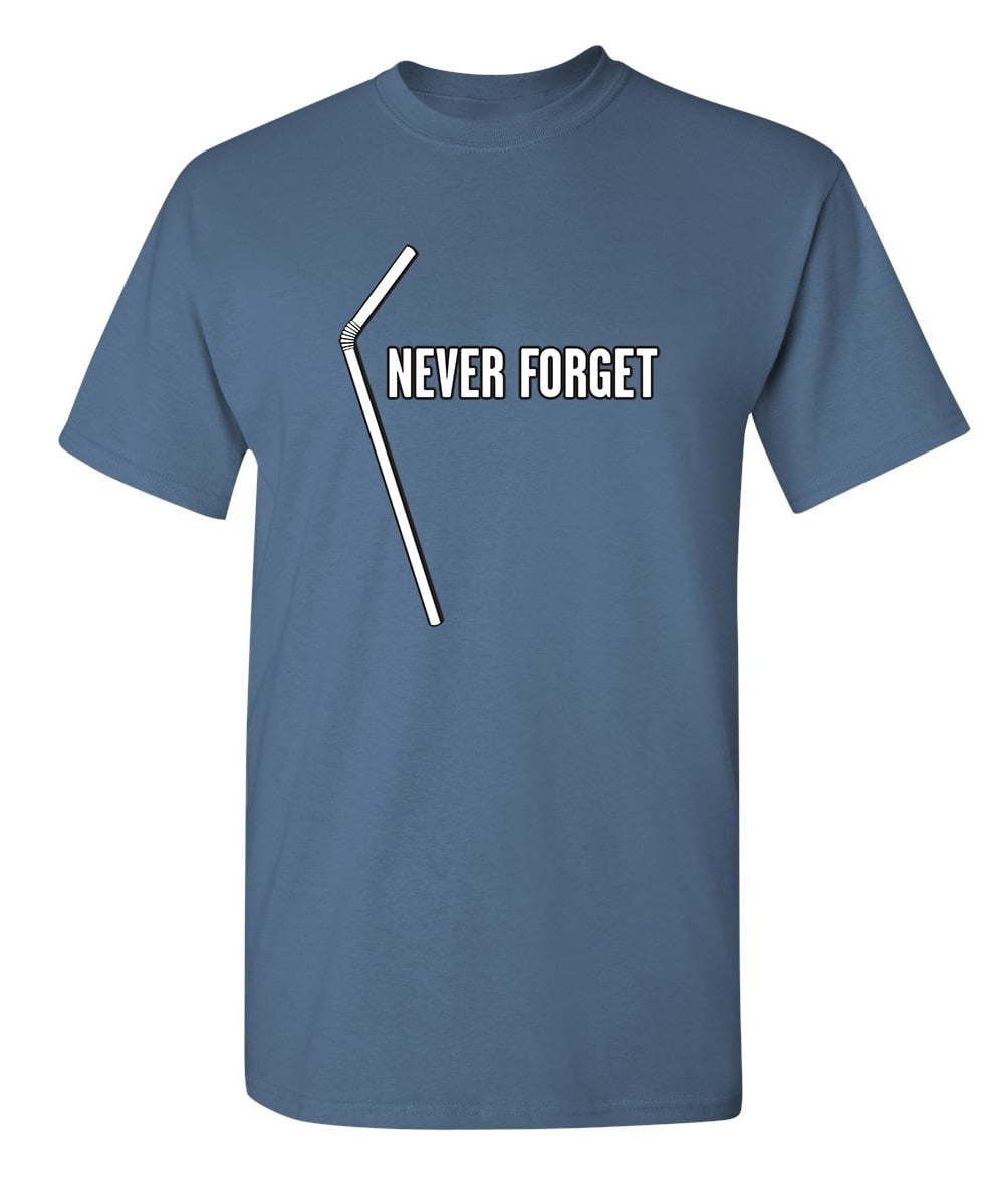 Straw Never Forget Funny Graphic Novelty Fit Well Tee Hilarious ...