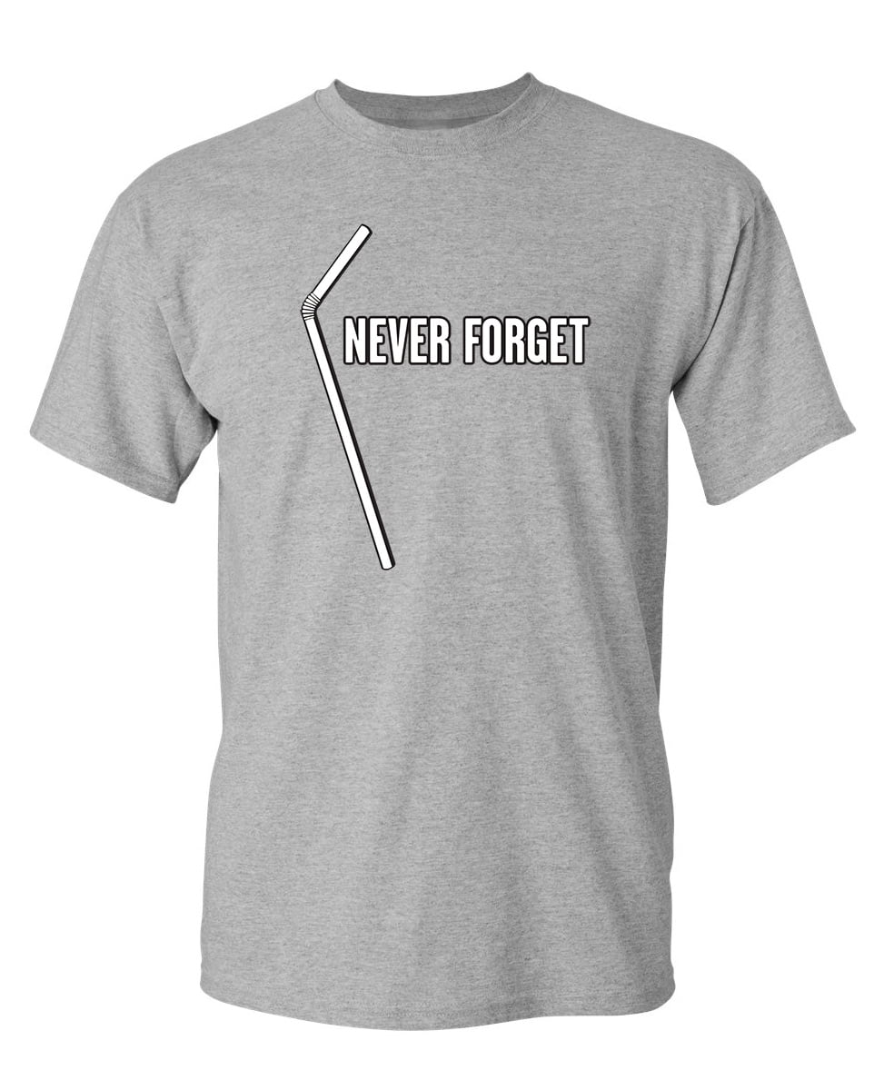 Straw Never Forget Funny Graphic Novelty Fit Well Tee Hilarious ...