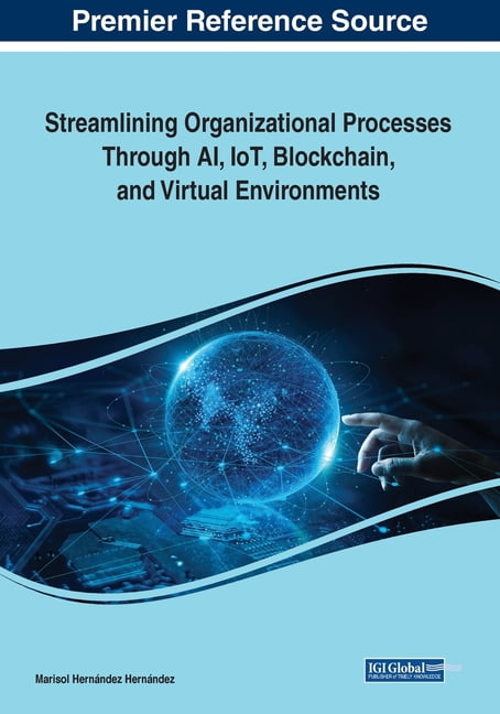 Streamlining Organizational Processes Through AI, IoT, Blockchain, and Virtual Environments ...