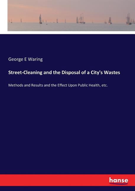 Street-Cleaning and the Disposal of a City's Wastes: Methods and ...