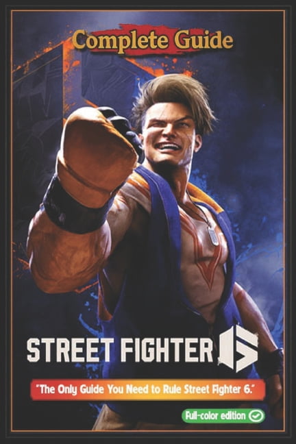 Street Fighter 6 Complete Guide and Walkthrough: Master Every Character ...