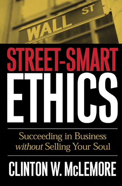 Street-Smart Ethics: Succeeding in Business Without Selling Your Soul ...