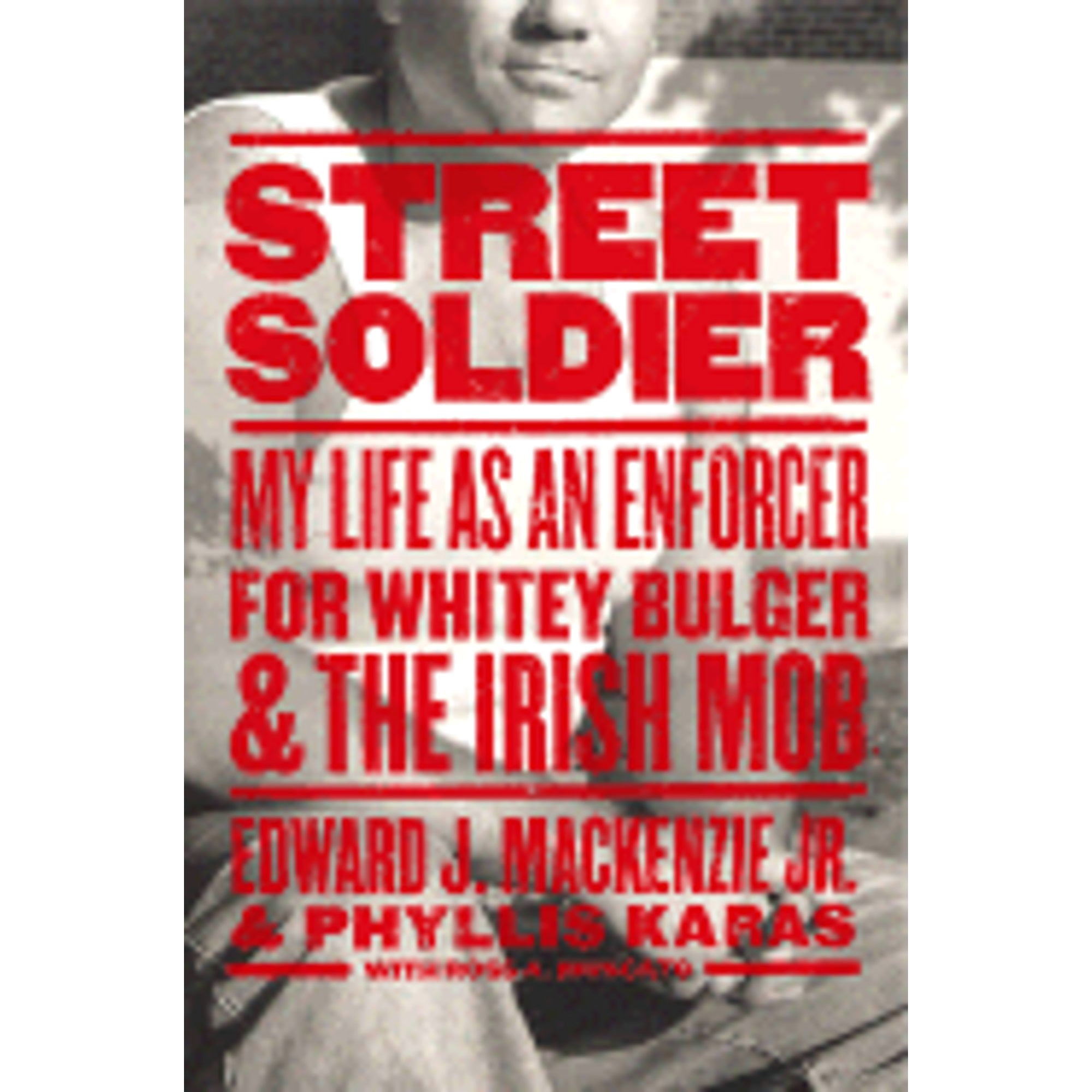 Street Soldier : My Life as an Enforcer for Whitey Bulger and the ...