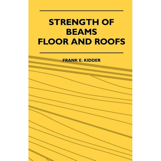 Strength Of Beams, Floor And Roofs - Including Directions For Designing ...