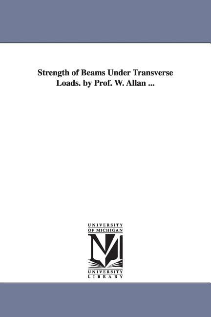 Strength of beams under transverse loads. By Prof. W. Allan ...