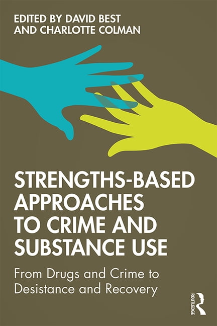 Strengths-Based Approaches to Crime and Substance Use: From Drugs and ...