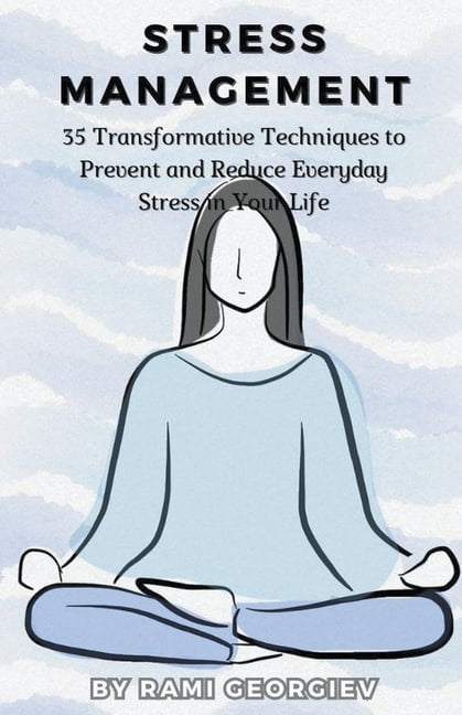 Stress Management: 35 Transformative Techniques to Prevent and Reduce ...