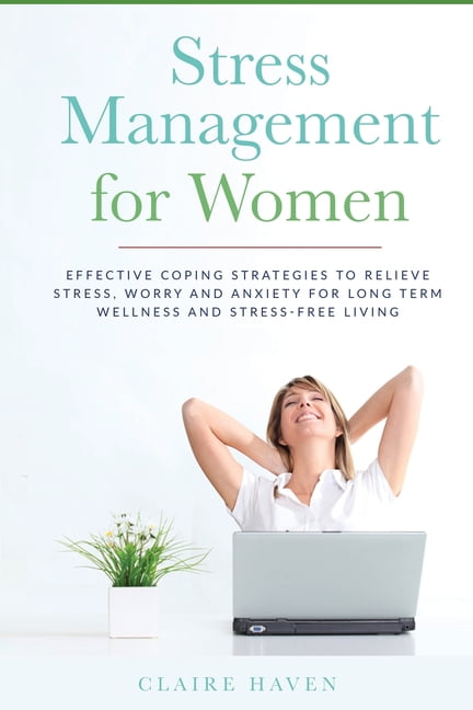 Stress Management for Women: Effective Coping Strategies to Relieve ...