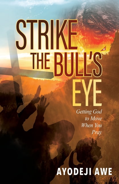 Strike the Bull's Eye: Getting God to Move When You Pray (Paperback ...