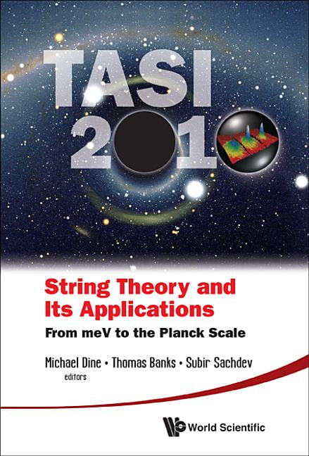 String Theory and Its Applications (Tasi 2010): From Mev to the Planck ...